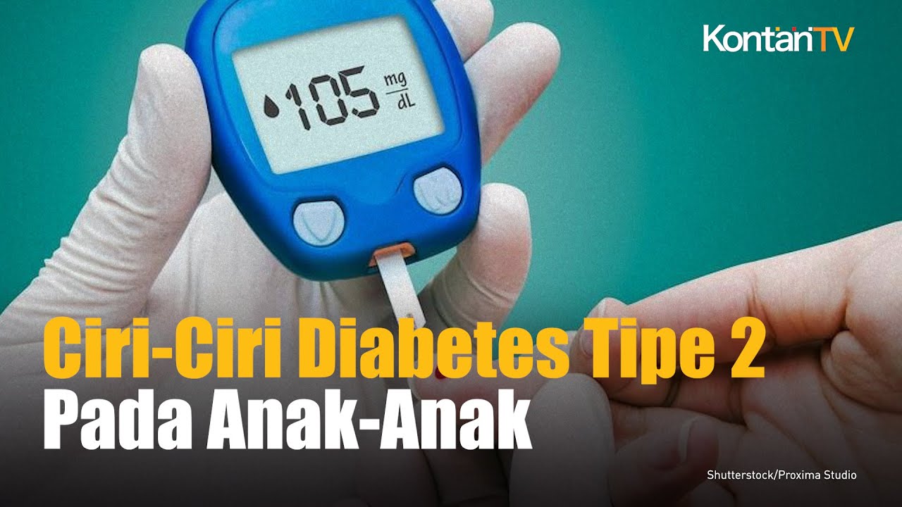 Video: Naik 70 Kali Lipat, Ini Ciri Ciri Diabetes Tipe 2 pada Anak Anak ...