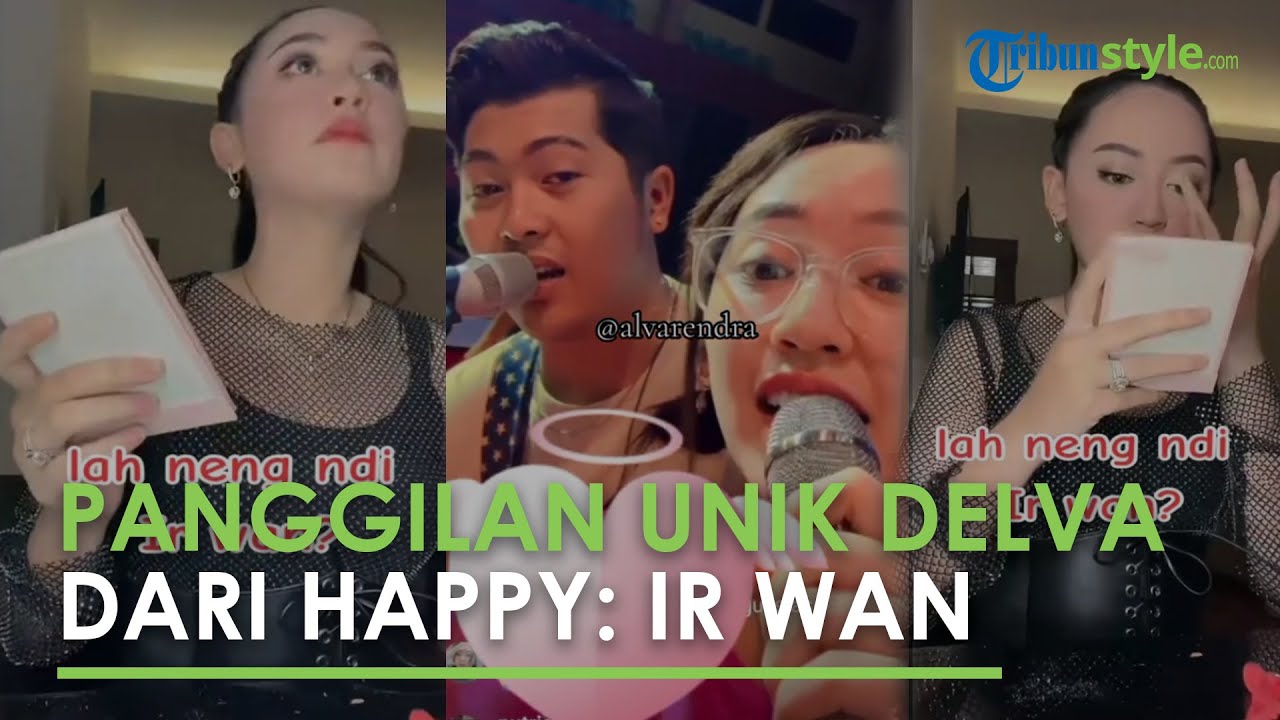 Video: Panggilan Unik Delva Irawan dari Happy Asmara, Dijamin Anti Mainstream 'Insinyur Wan ...