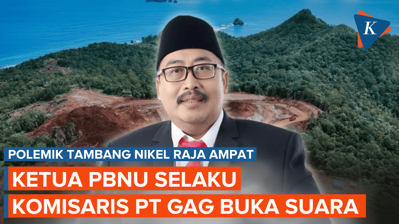 Video: Jadi Komisaris PT Gag, Ketua PBNU Buka Suara soal Tambang Nikel di Raja Ampat