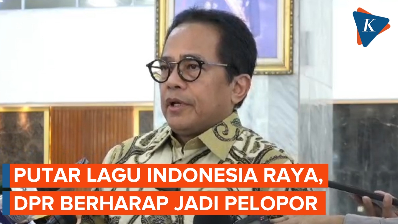Video: Putar Lagu Indonesia Raya Setiap Hari, DPR Berharap Jadi Contoh ...