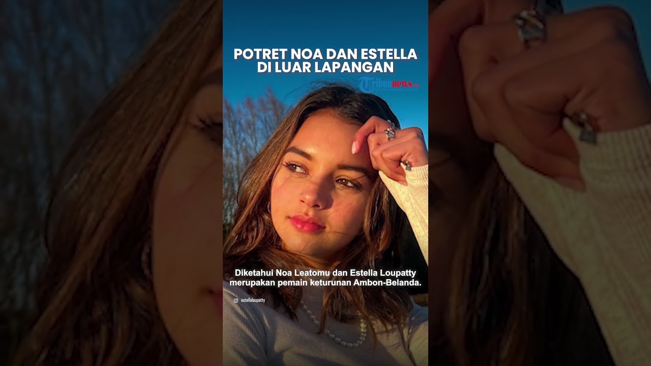 Video: Potret Estella Loupatty & Noa Leatomu, Pemain yang Berminat ...