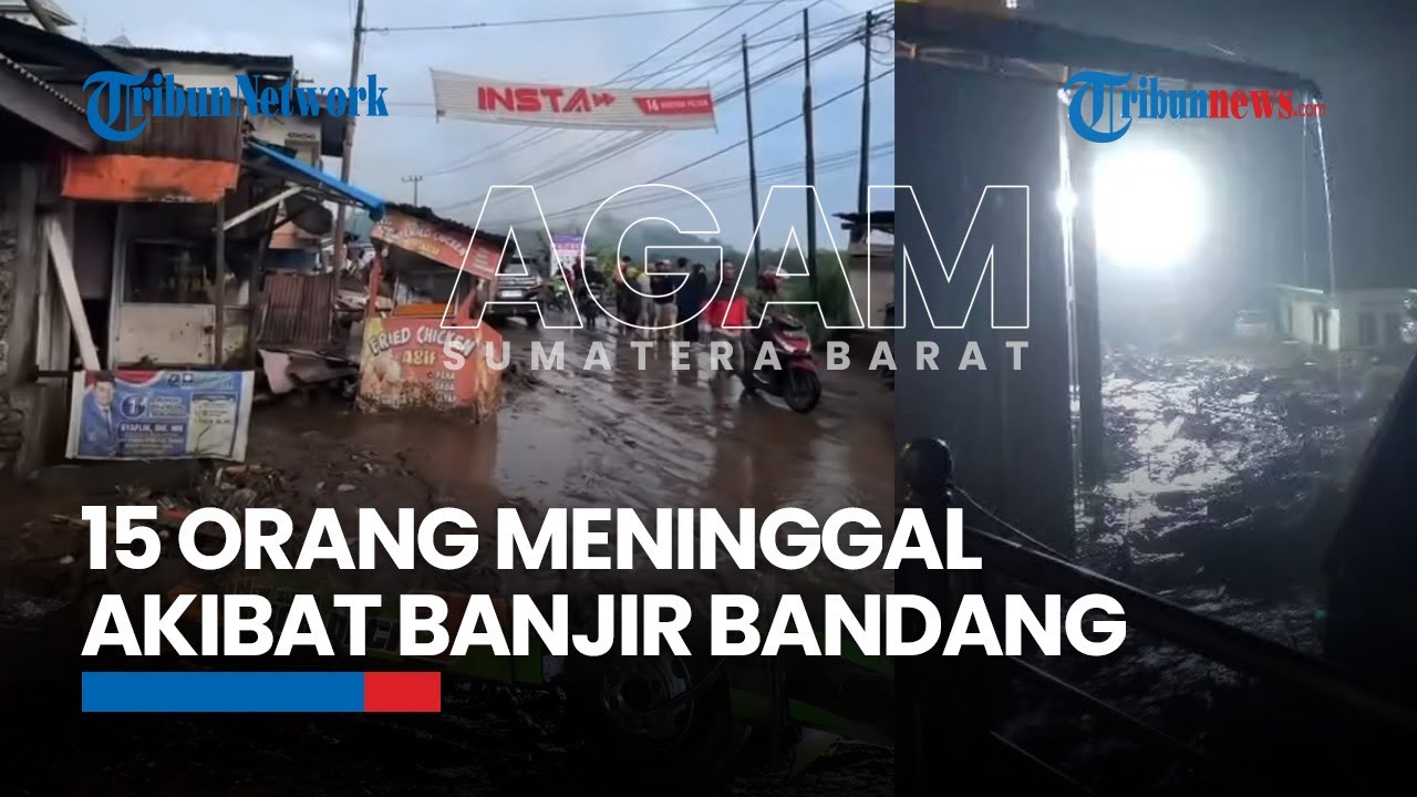 Video 15 Orang Meninggal Akibat Banjir Bandang Di Agam Sumatera Barat