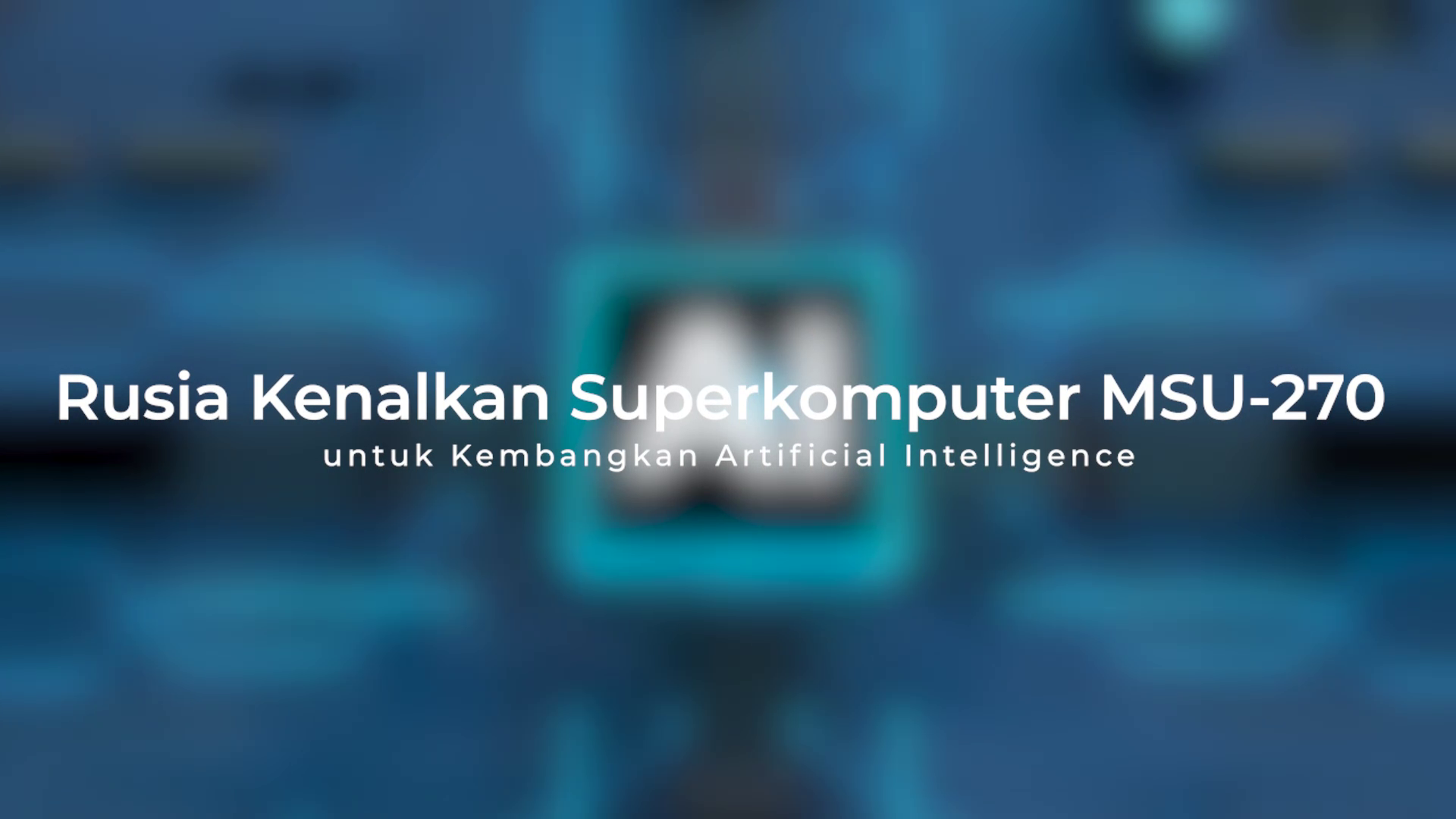 Video: Rusia Kenalkan Superkomputer MSU-270 untuk Kembangkan Artificial ...